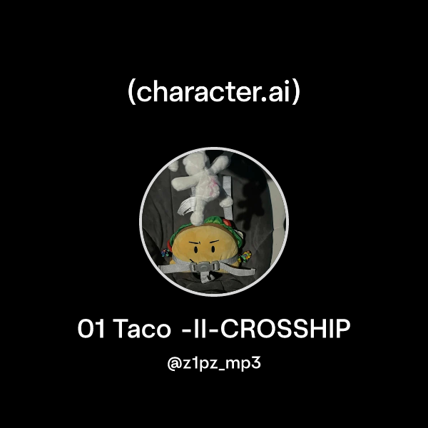 Chat with 01 Taco -II-CROSSHIP | character.ai | AI Chat, Reimagined ...