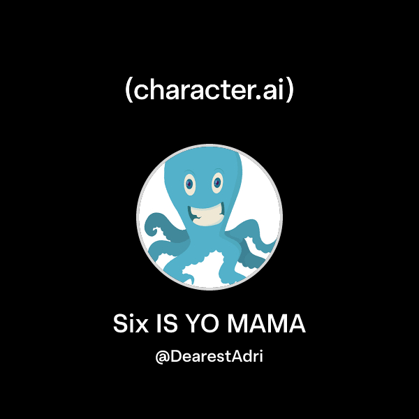 Chat with Six IS YO MAMA | character.ai | Personalized AI for every ...