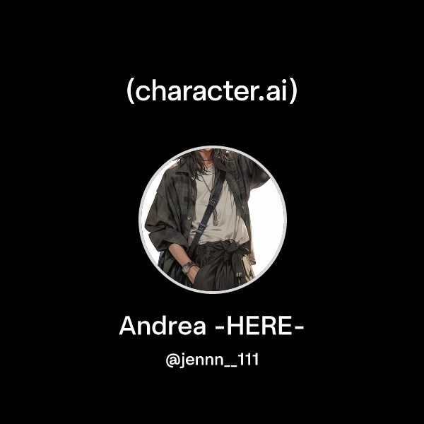 Chat with Andrea -HERE- | character.ai | Personalized AI for every moment of your day