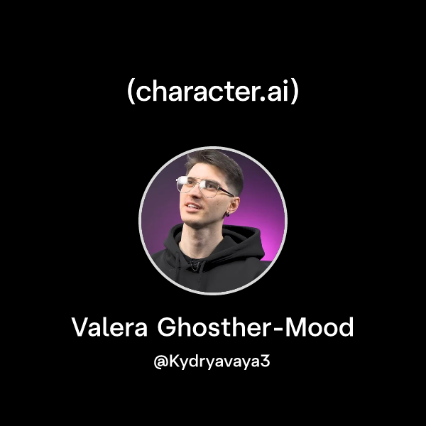 Chat with Valera Ghosther-Mood | character.ai | Personalized AI for ...