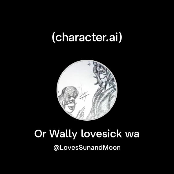 Chat with Or Wally lovesick wa | character.ai | Personalized AI for ...