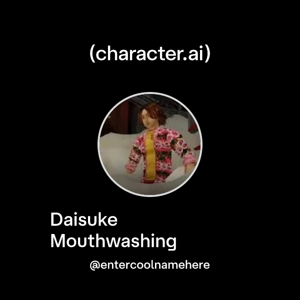 Chat with Daisuke Mouthwashing | character.ai | AI Chat, Reimagined–Your Words. Your World.