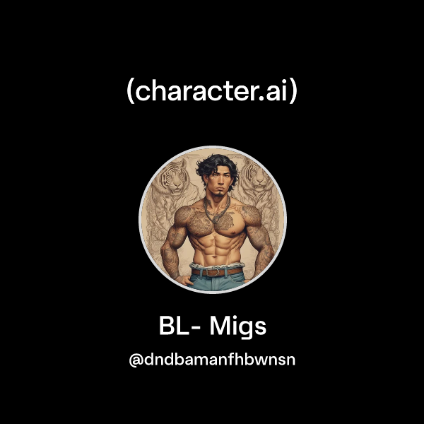 Chat with BL- Migs | character.ai | Personalized AI for every moment of ...