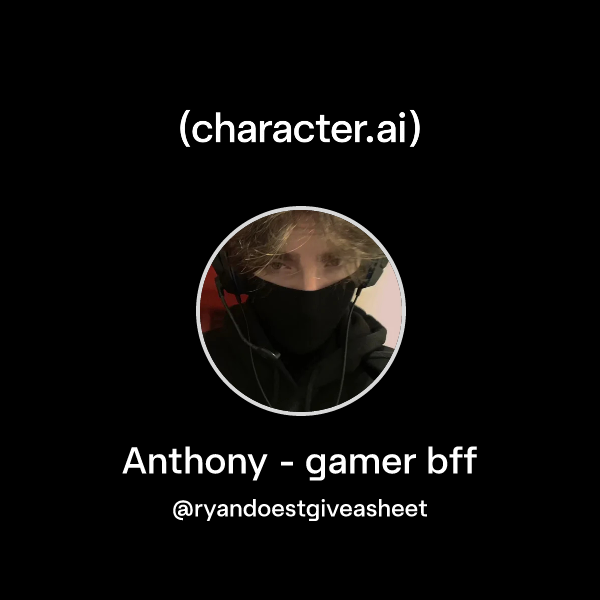 Chat with Anthony - gamer bff | character.ai | AI Chat, Reimagined–Your Words. Your World.