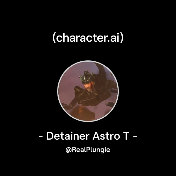 Chat with - Detainer Astro T - | character.ai | AI Chat, Reimagined ...
