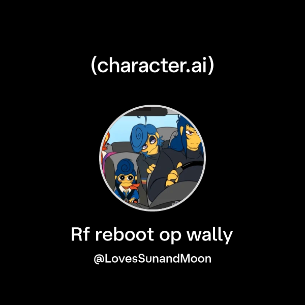 Chat with Rf reboot op wally | character.ai | AI Chat, Reimagined–Your ...