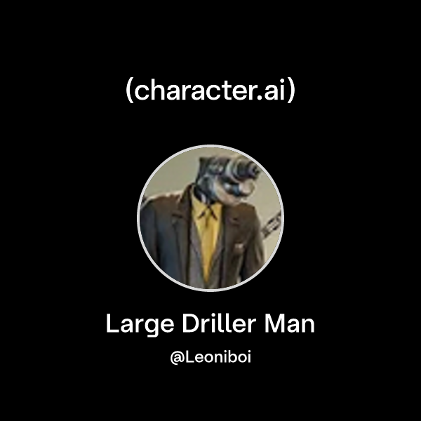 Chat with Large Driller Man | character.ai | Personalized AI for every ...