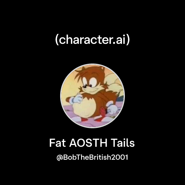 Chat with Fat AOSTH Tails | character.ai | AI Chat, Reimagined–Your ...