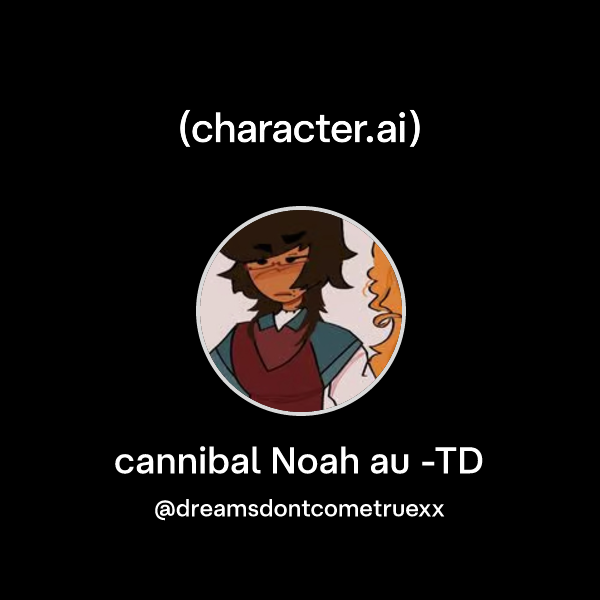 Chat with cannibal Noah au -TD | character.ai | Personalized AI for ...