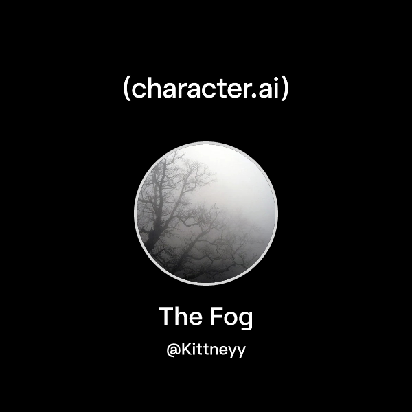 Chat with The Fog | character.ai | Personalized AI for every moment of your day