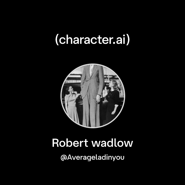 Chat with Robert wadlow | character.ai | AI Chat, Reimagined–Your Words ...