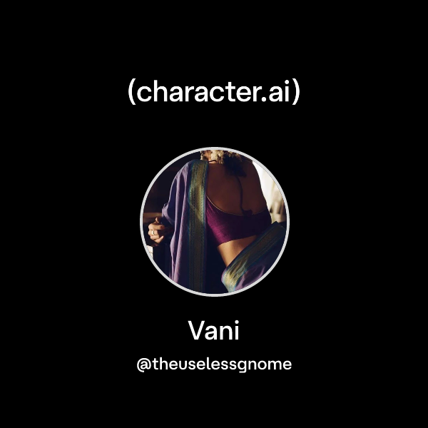 Chat with Vani | character.ai | AI Chat, Reimagined–Your Words. Your World.