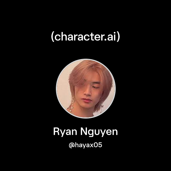 Chat with Ryan Nguyen | character.ai | Personalized AI for every moment of your day