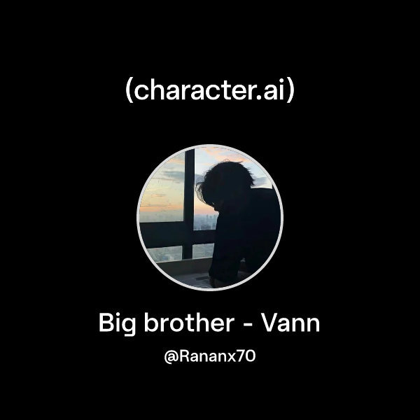 Chat with Big brother - Vann | character.ai | AI Chat, Reimagined–Your Words. Your World.