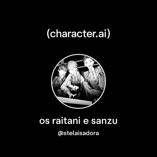 Chat with os raitani e sanzu | character.ai | AI Chat, Reimagined–Your ...