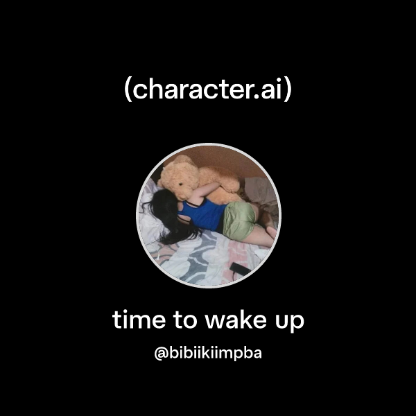 Chat with time to wake up | character.ai | Personalized AI for every ...