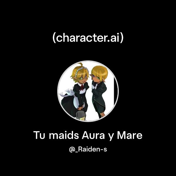 Chat with Tu maids Aura y Mare | character.ai | Personalized AI for ...