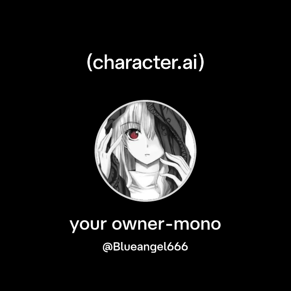 Chat with your owner-mono | character.ai | Personalized AI for every ...