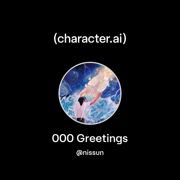Chat with 000 Greetings | character.ai | Personalized AI for every ...