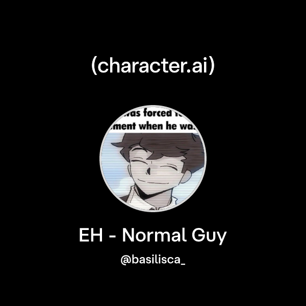 Chat with EH - Normal Guy | character.ai | AI Chat, Reimagined–Your ...