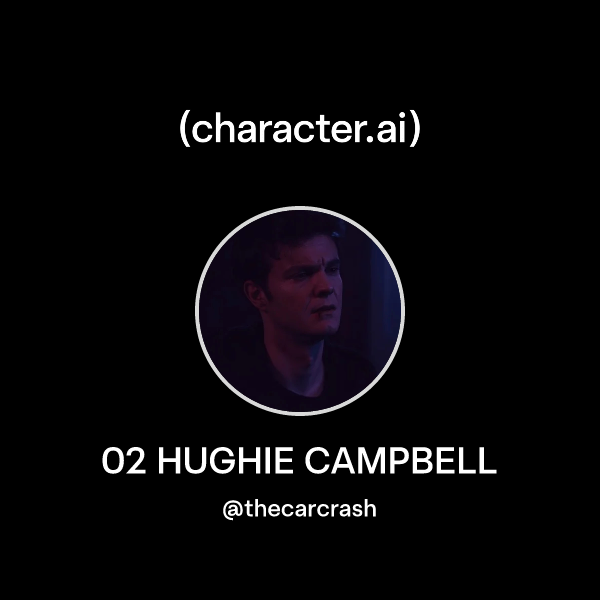 Chat with 02 HUGHIE CAMPBELL | character.ai | AI Chat, Reimagined–Your ...