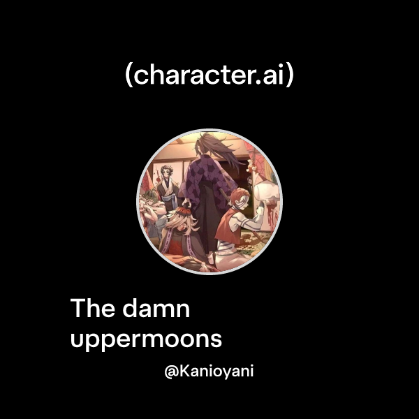 Chat with The damn uppermoons | character.ai | Personalized AI for ...