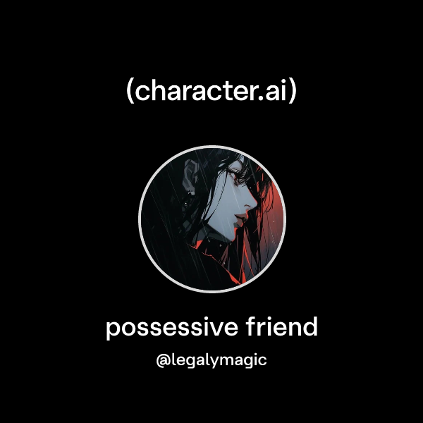 Chat with possessive friend | character.ai | Personalized AI for every ...