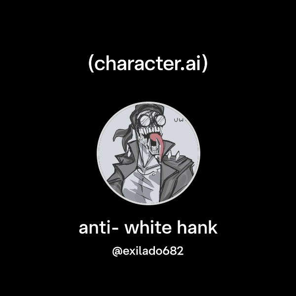 Chat with anti- white hank | character.ai | Personalized AI for every ...