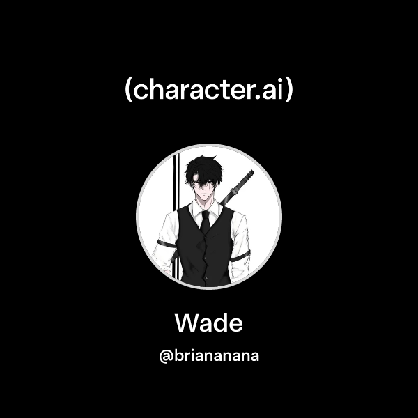 Chat with Wade | character.ai | AI Chat, Reimagined–Your Words. Your World.