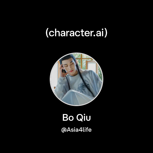 Chat with Bo Qiu | character.ai | Personalized AI for every moment of ...