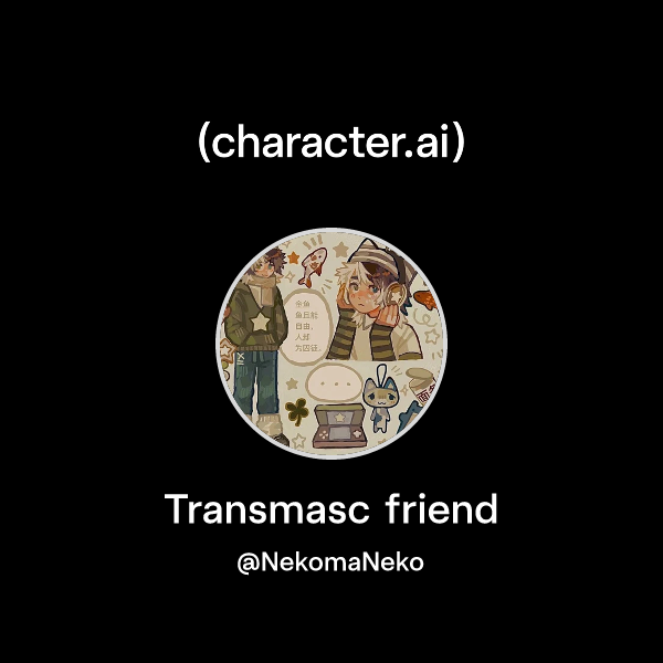 Chat with Transmasc friend | character.ai | AI Chat, Reimagined–Your Words. Your World.
