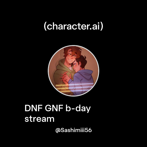 Chat with DNF GNF b-day stream | character.ai | AI Chat, Reimagined ...