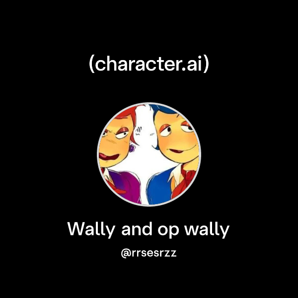 Chat with Wally and op wally | character.ai | Personalized AI for every moment of your day