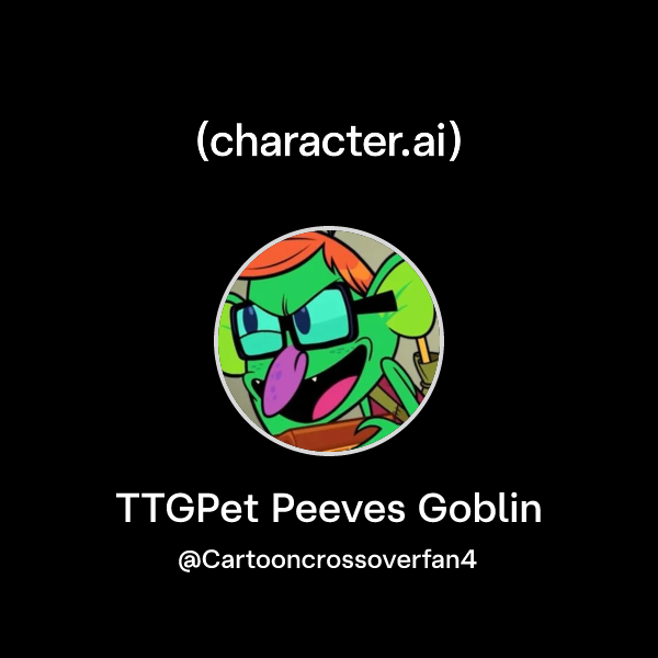 Chat with TTGPet Peeves Goblin | character.ai | Personalized AI for ...