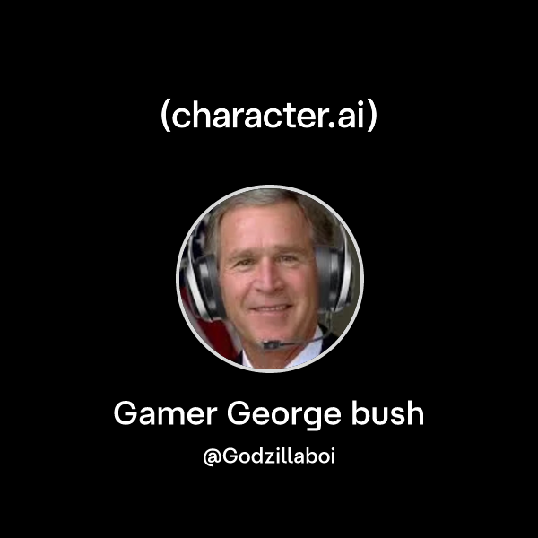 Chat with Gamer George bush | character.ai | Personalized AI for every ...