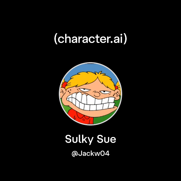Chat with Sulky Sue | character.ai | Personalized AI for every moment ...