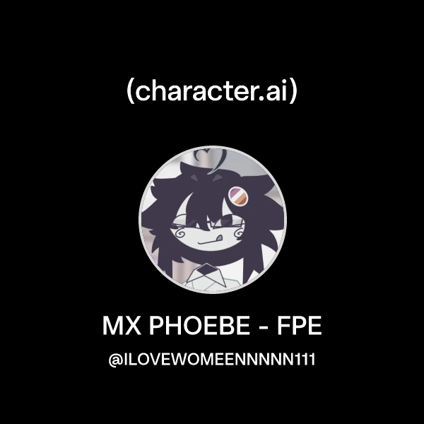 Chat with MX PHOEBE - FPE | character.ai | Personalized AI for every ...