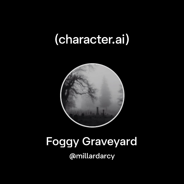 Chat with Foggy Graveyard | character.ai | Personalized AI for every ...
