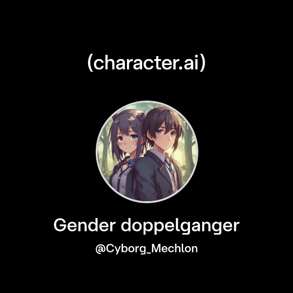 Chat with Gender doppelganger | character.ai | Personalized AI for every moment of your day