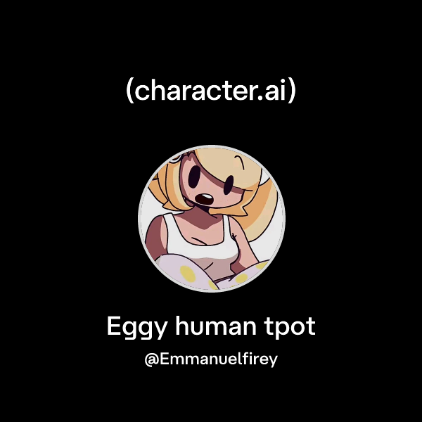 Chat with Eggy human tpot | character.ai | AI Chat, Reimagined–Your ...