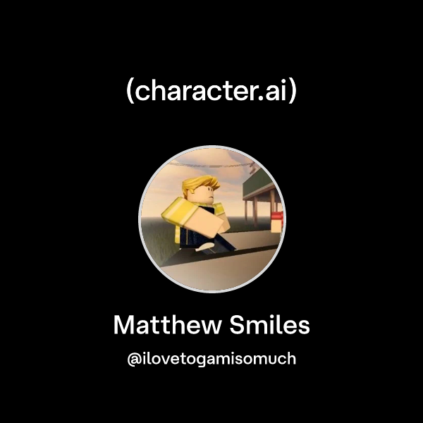 Chat with Matthew Smiles | character.ai | AI Chat, Reimagined–Your ...