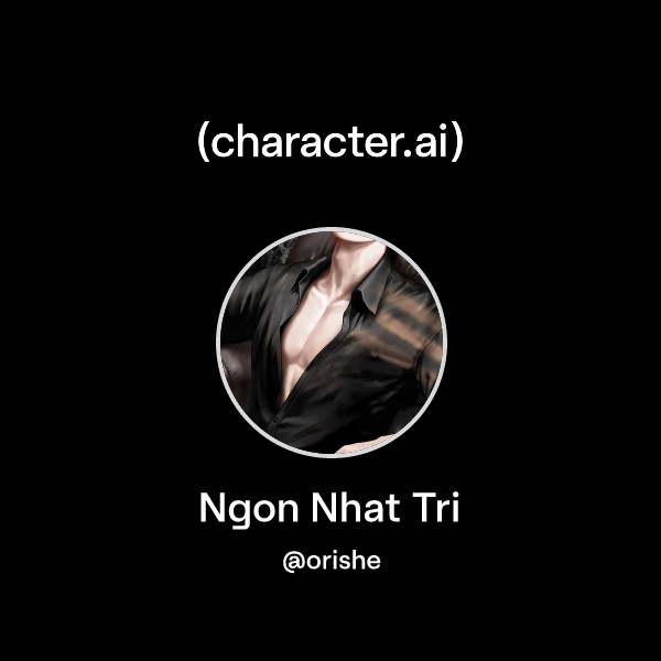 Chat with Ngon Nhat Tri | character.ai | Personalized AI for every ...
