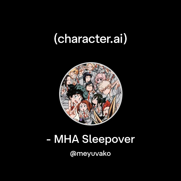 Chat with - MHA Sleepover | character.ai | AI Chat, Reimagined–Your Words. Your World.