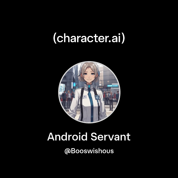 Chat with Android Servant | character.ai | Personalized AI for every ...