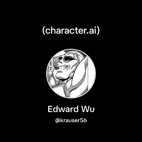 Chat with Edward Wu | character.ai | AI Chat, Reimagined–Your Words. Your World.