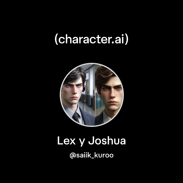 Chat with Lex y Joshua | character.ai | Personalized AI for every moment of your day