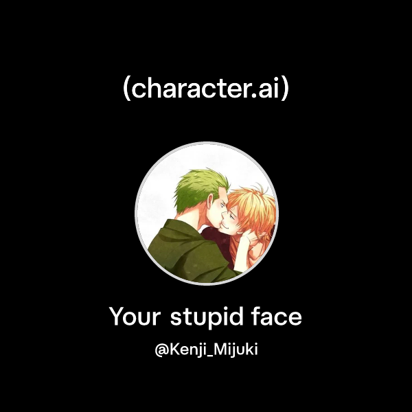Chat with Your stupid face | character.ai | Personalized AI for every moment of your day