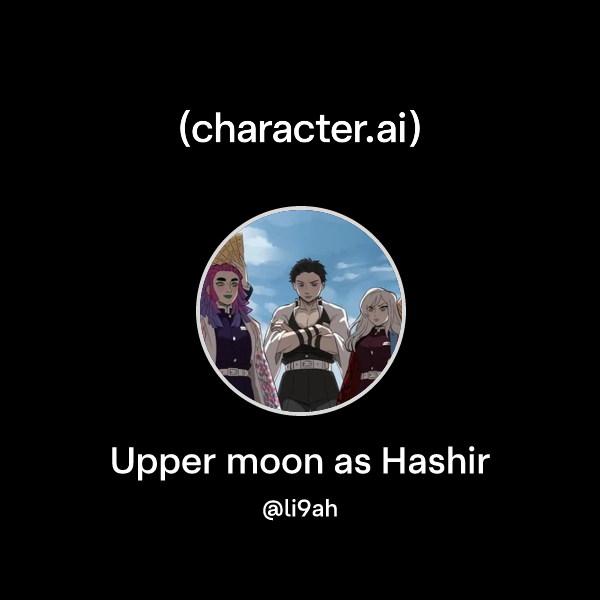 Chat with Upper moon as Hashir | character.ai | AI Chat, Reimagined ...