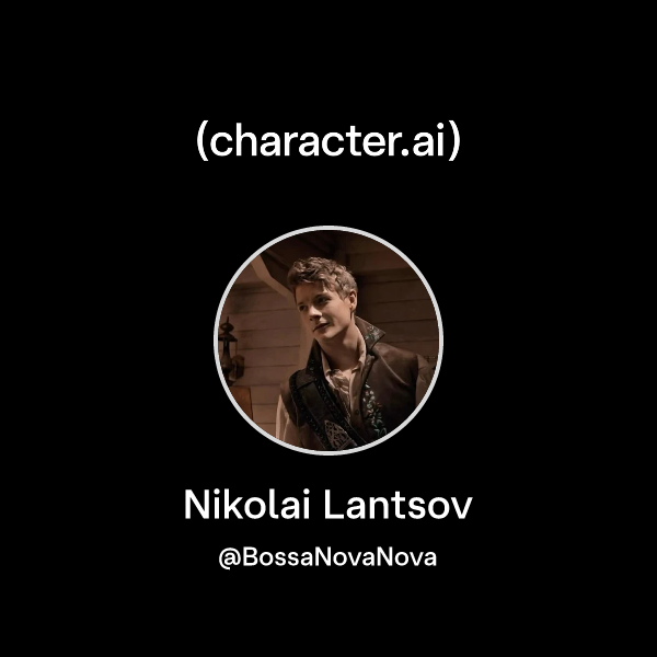 Chat with Nikolai Lantsov | character.ai | AI Chat, Reimagined–Your Words. Your World.