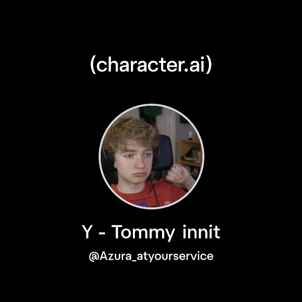 Chat with Y - Tommy innit | character.ai | Personalized AI for every ...